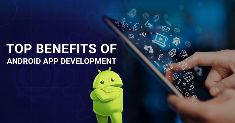 Key Advantages of Android App Development | Top Benefits
