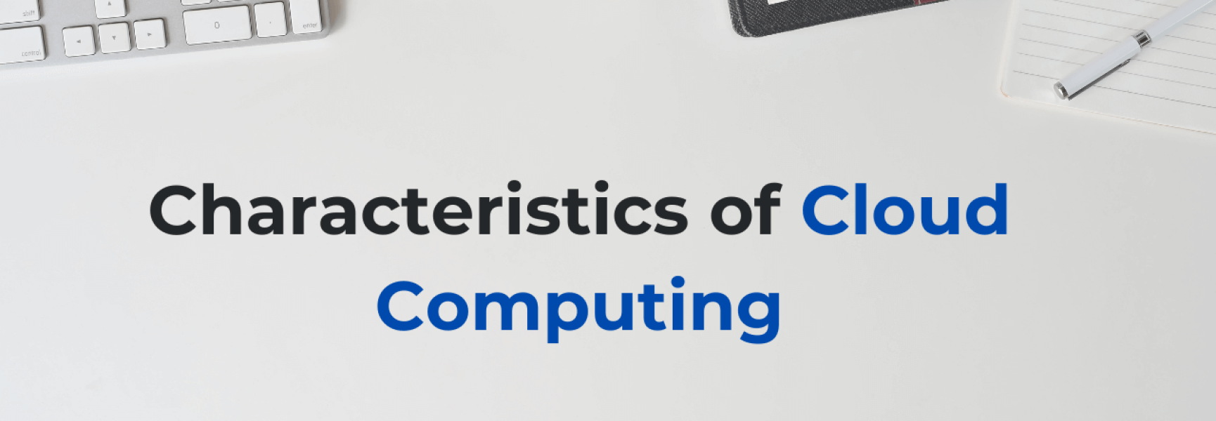 Characteristics of Cloud Computing | Key Features & Benefits